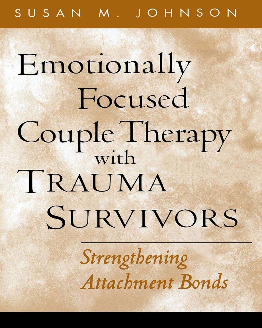 Emotionally Focused Couple Therapy with Trauma Survivors: Strengthening ...