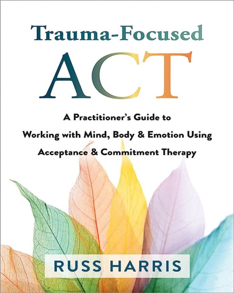 Trauma-Focused ACT: A Practitioner’s Guide to Working with Mind, Body ...